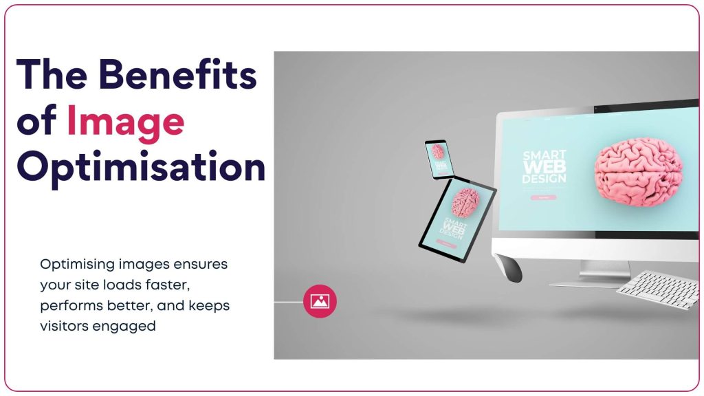 The Benefits of Image Optimisation - Enhance Speed & UX